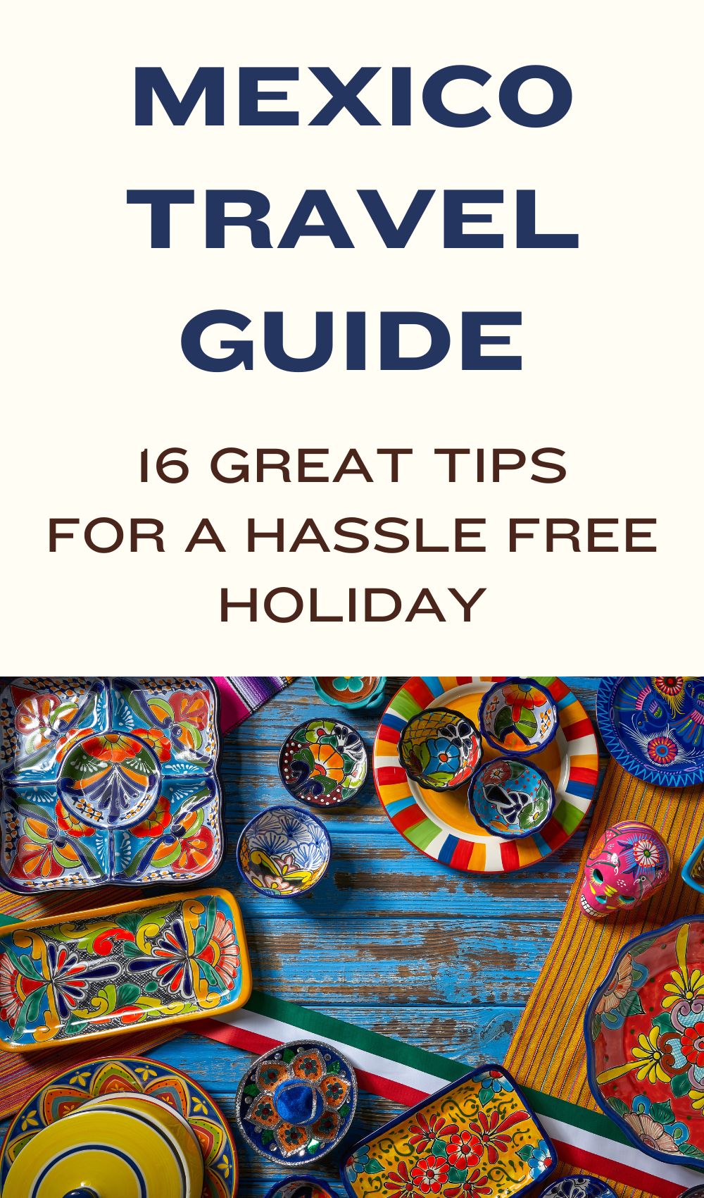 Mexico Travel Guide: 16 Great Tips For A Hassle-Free Trip