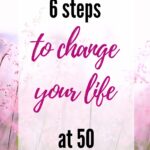 How to Change Your Life at 50 in 6 Not So Easy Steps